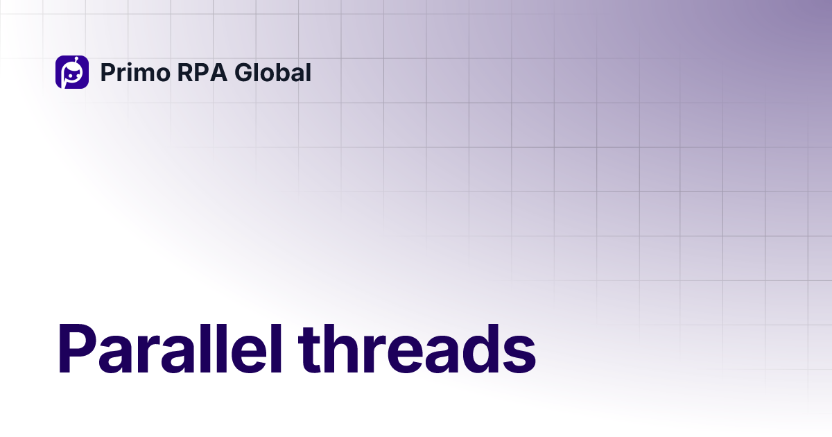 Parallel threads | Primo RPA Global