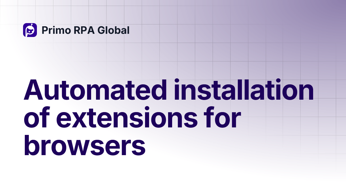 Automated installation of extensions for browsers | Primo RPA Global